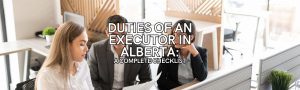 Duties of an Executor in Alberta: A Complete Checklist